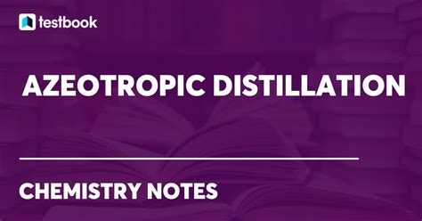 Azeotropic Distillation Learn Definition Types Application