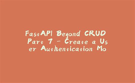 Fastapi Beyond Crud Part 7 Create A User Authentication Model Database Migrations With