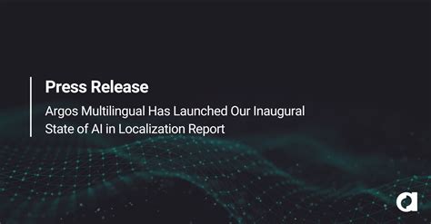 Argos Multilingual Has Launched Our Inaugural State Of Ai In