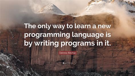 Dennis Ritchie Quote “the Only Way To Learn A New Programming Language Is By Writing Programs