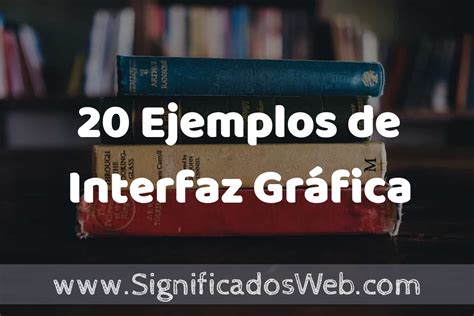 20 Ejemplos De Interfaz Gráfica ️ Tipos Definición Y Análisis