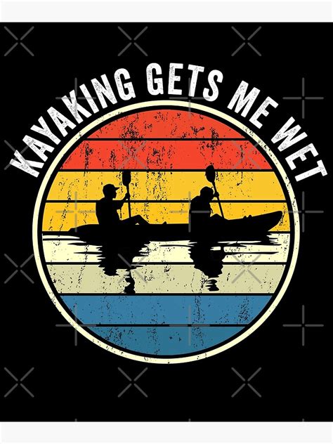 Kayaking Gets Me Wet Poster For Sale By Bafalo Redbubble
