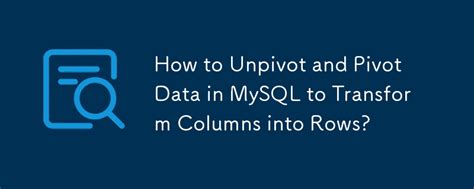 如何在 Mysql 中逆透視和透視資料以將列轉換為行？ Mysql教程 Php中文網
