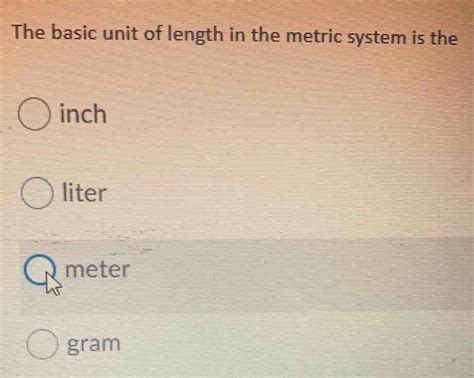 Solved The Basic Unit Of Length In The Metric System Is The Inch Liter