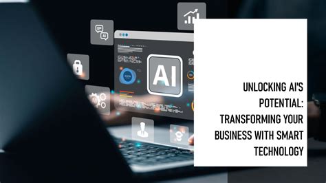 Unlocking Ais Potential Transforming Your Business With Smart Technology