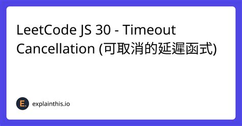 Easy Leetcode Js 30 2715 Timeout Cancellation 可取消的延遲函式｜explainthis