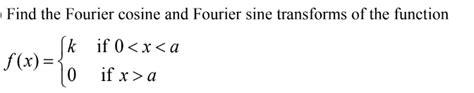 Solved Find The Fourier Cosine And Fourier Sine Transforms Chegg Com