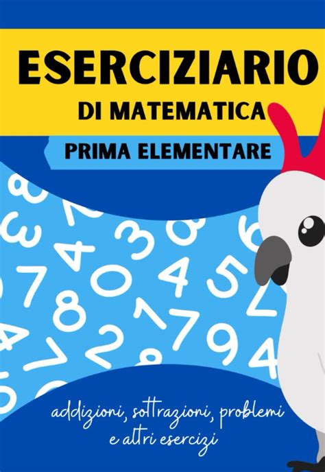 Amazon It Eserciziario Di Matematica Prima Elementare Un Eserciziario Di Matematica Per La
