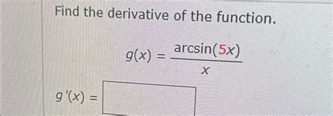 Solved Find The Derivative Of The Function G X Arcsin X X Chegg