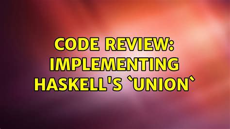 Code Review Implementing Haskell S Union YouTube