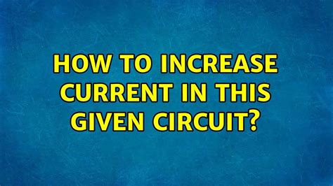 How To Increase Current In This Given Circuit 3 Solutions Youtube