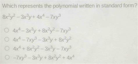 Solved Which Represents The Polynomial Written In Standard Form 8x 2y 2 3x 3y 4x 4 7xy 3 4x 4
