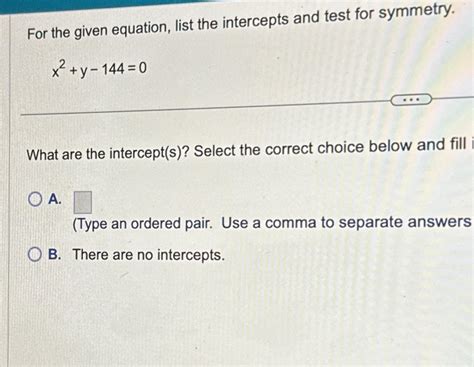 Solved For The Given Equation List The Intercepts And Test Chegg Com