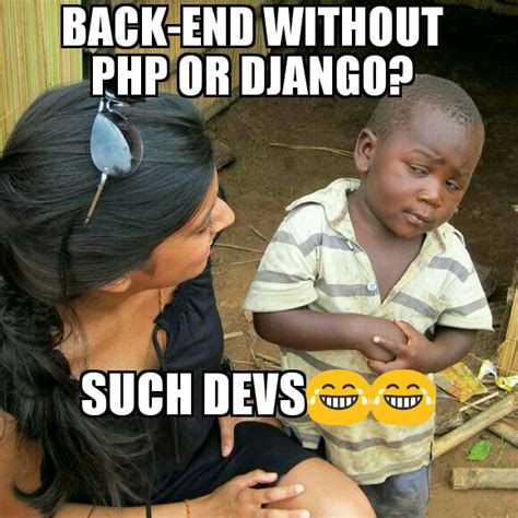 Half Devs Back End Devs Who Know Nothing Beyond Php And Django 😭
