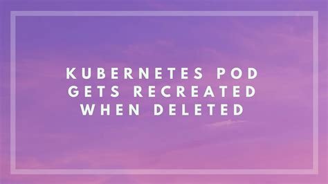 Kubernetes Pod Gets Recreated When Deleted By Harold Finch Medium