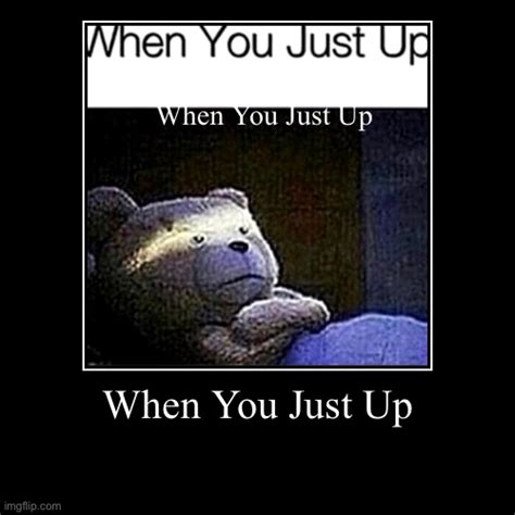 When You Just Up Imgflip