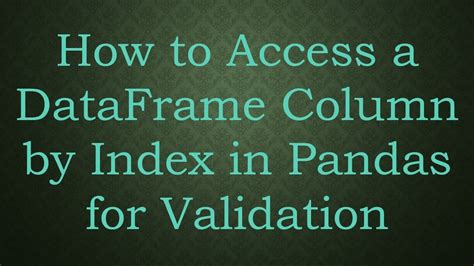 How To Access A Dataframe Column By Index In Pandas For Validation Youtube