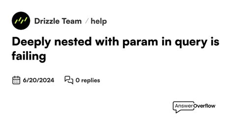 Deeply Nested With Param In Query Is Failing Drizzle Team