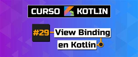 capítulo 29 view binding en kotlin curso kotlin para android