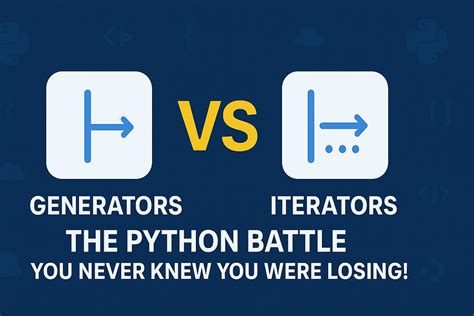 Generators Vs Iterators The Python Battle You Never Knew You Were