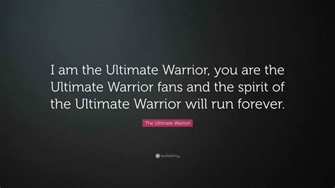 The Ultimate Warrior Quote “i Am The Ultimate Warrior You Are The