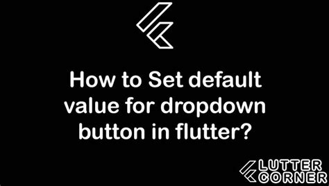 How To Set Default Value For Dropdown Button In Flutter Flutter