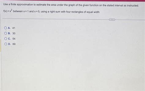 Solved Use A Finite Approximation To Estimate The Area Under