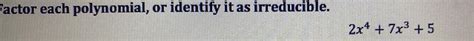 [answered] Factor Each Polynomial Or Identify It As Irreducible 2x4 7x Kunduz