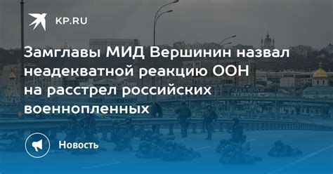 Замглавы МИД Вершинин назвал неадекватной реакцию ООН на расстрел российских военнопленных Kp Ru