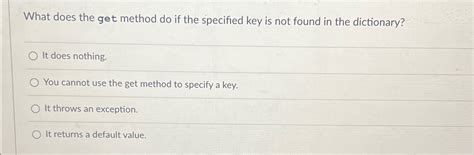 Solved What Does The Get Method Do If The Specified Key Is