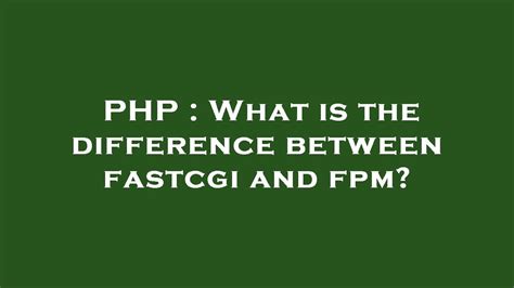 Php What Is The Difference Between Fastcgi And Fpm Youtube