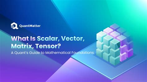 Scalars Vectors Matrices And Tensors The Building Blocks Of Quantitative Finance Quant Matter