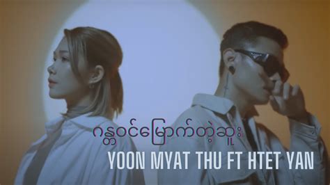 ဂန္တဝင်မြောက်တဲ့ဆူး Yoon Myat Thu Ft Htet Yan Official Music Video Youtube
