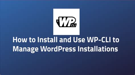 How To Install And Use Wp Cli To Manage Wordpress Installations Fossguides