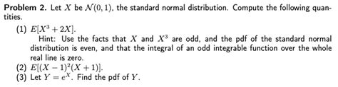 SOLVED Problem 2 Let X Be N 0 1 The Standard Normal Distribution Compute The Following Quan