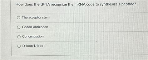 Solved How Does The Trna Recognize The Mrna Code To