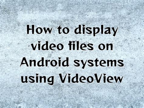 how to display video files on android systems using videoview