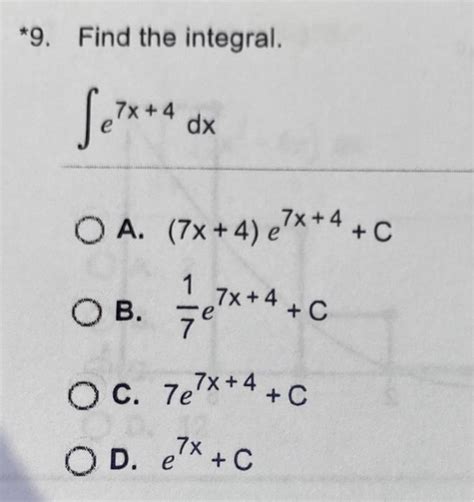 Solved 9 Find The Integral ∫e7x 4dx A 7x 4 E7x 4 C B