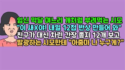 [사연듣기] 임신 막달 며느리 개처럼 부려먹는 시모 이 새x야 내일 12첩 반상 만들어 와 친구가 대신 차린 간장 종지 12개 보고 발광하는 시모한테 아줌마 나