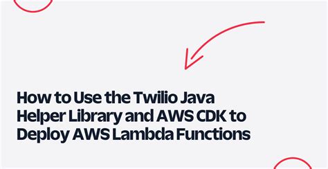 How To Use The Twilio Java Helper Library And Aws Cdk To Deploy Aws Lambda Functions Twilio
