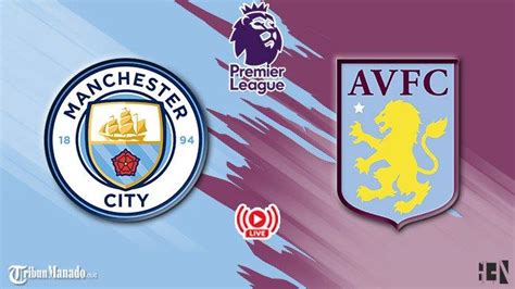 Link Live Streaming Manchester City Vs Aston Villa Nonton Liga Inggris