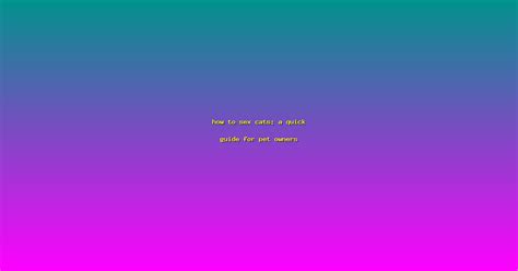 How To Sex Cats A Quick Guide For Pet Owners