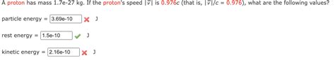 Solved A Proton Has Mass 1 7e 27 Kg If The Protons Speed