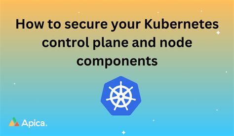 How To Secure Your Kubernetes Control Plane And Node Components Apica