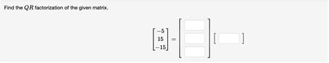 Solved Find The QR Factorization Of The Given Matrix Chegg