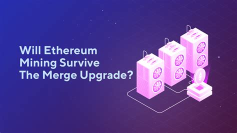 Will Ethereum Mining Survive The Merge Upgrade