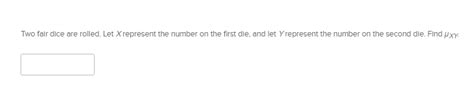 Solved Two Fair Dice Are Rolled Let X Represent The Number