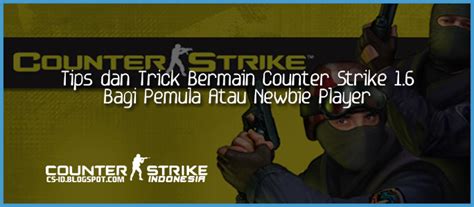Tips Dan Trik Bermain Counter Strike 1 6 Bagi Pemula Counter Strike Indonesia