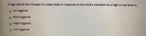 Solved A Logic Device That Changes Its Output State In Chegg
