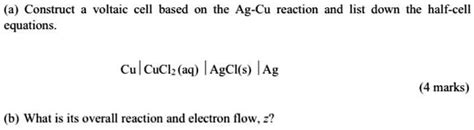 A Construct A Voltaic Cell Based On The Ag Cu Reaction And List Down